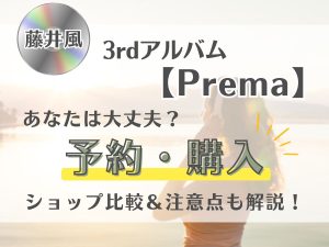【藤井風】3rdアルバム『Prema』｜初回限定版の違いとは？予約・購入前に知っておきたいポイント | 風まつり